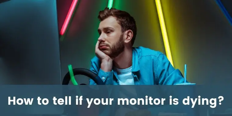 How To Tell If Your Monitor Is Dying? [10 Signs to Watch Out For ?)